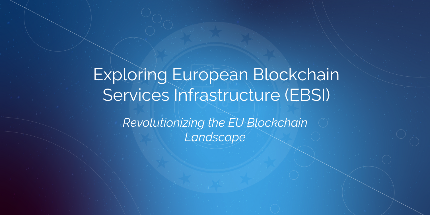 Exploring European Blockchain Services Infrastructure (EBSI): Revolutionizing the EU Blockchain ...
